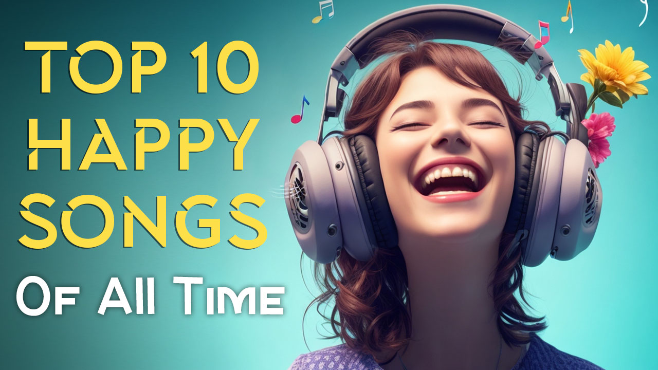 Top 10 Happy Songs Of All Time J Scalco Top 10 Happy Songs Of All Time J Scalco